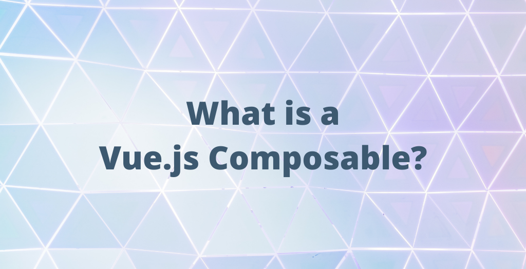 What is a Vue.js Composable? - Vue School Articles