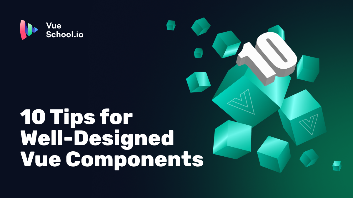 10 Tips for Well-Designed Vue Components - Vue School Articles