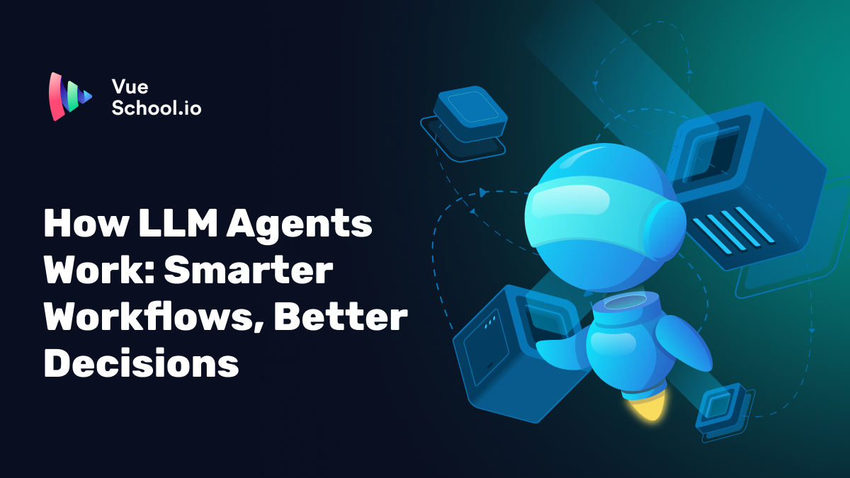LLM Agents: Your Guide to Smarter Development - Vue School Articles - Vue School