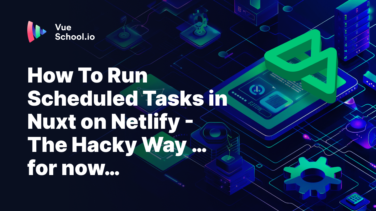 How To Run Scheduled Tasks in Nuxt on Netlify - The Hacky Way … for now ...